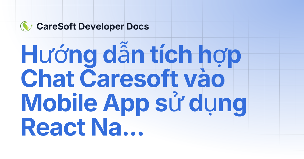 Hướng dẫn tích hợp Chat Caresoft vào Mobile App sử dụng React Native | CareSoft Developer Docs